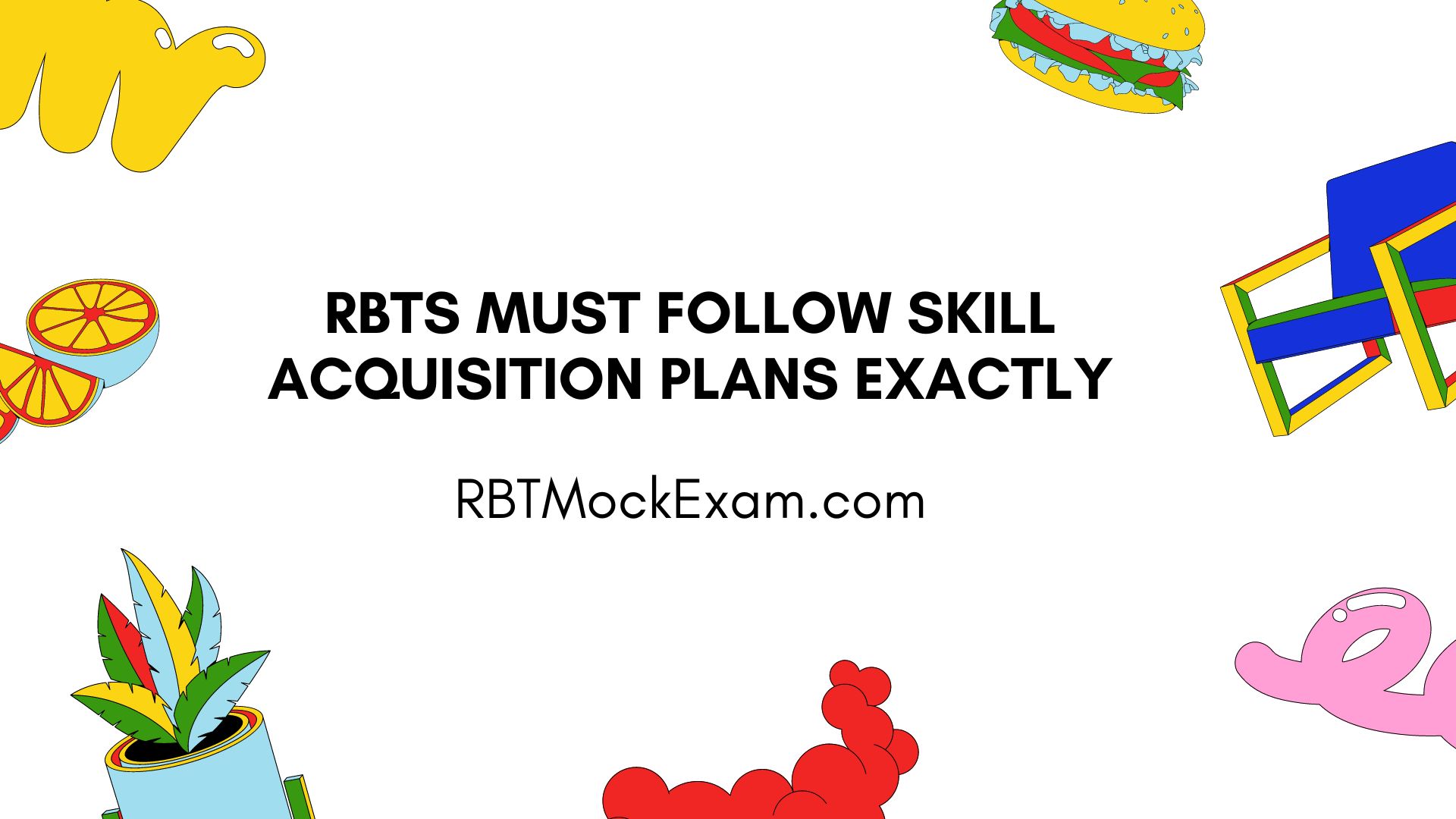 RBTs must follow skill acquisition plans exactly. True or False? | RBT ... RBTs must follow skill acquisition plans exactly. True or False? | RBT ...